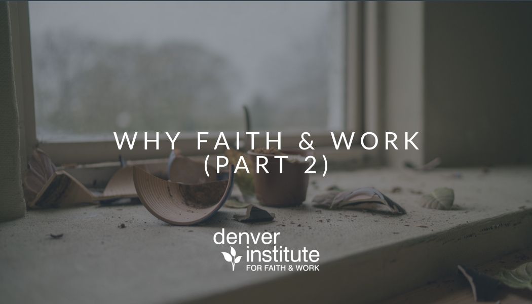 Why Faith & Work? (Part 2) – Work - Denver Institute For Faith & Work