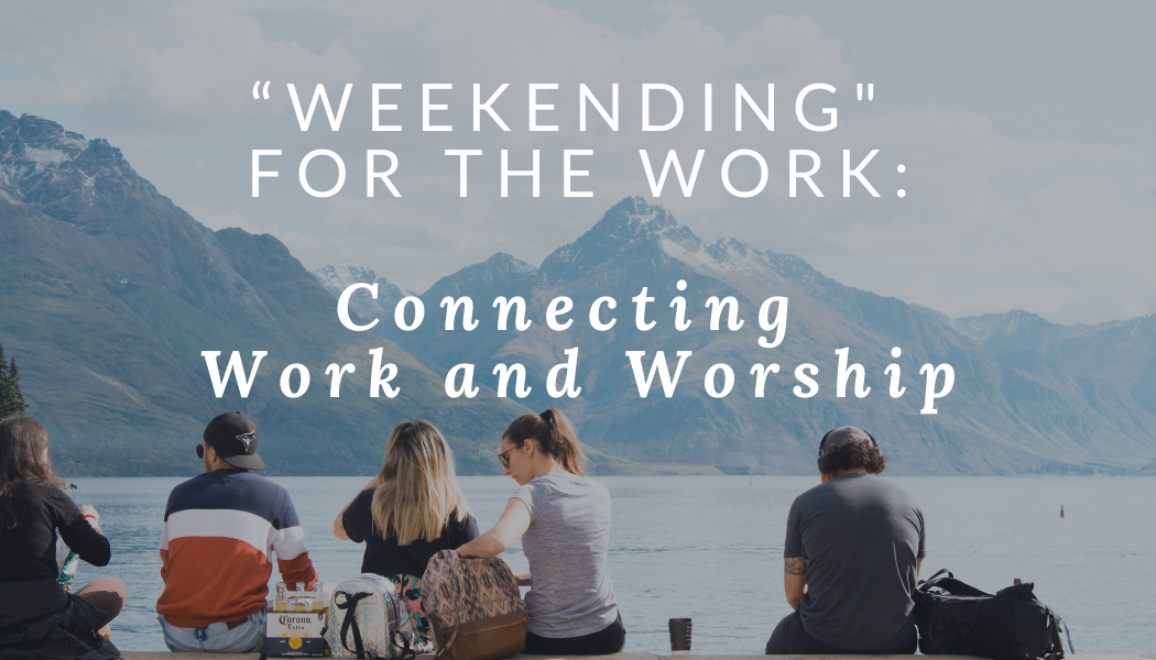 Weekending For The Work Connecting Work And Worship Denver