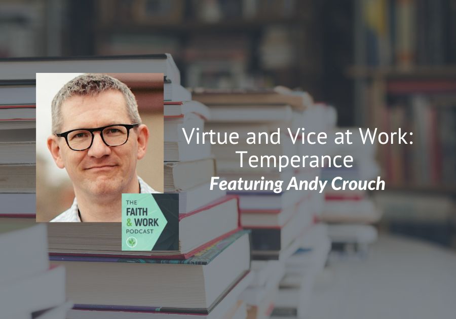 Virtue And Vice At Work: Temperance With Andy Crouch - Denver Institute ...
