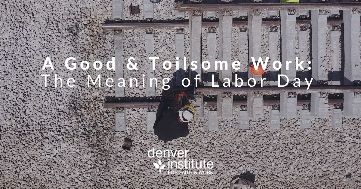 A Good & Toilsome Work: The Meaning Of Labor Day - Denver Institute For ...
